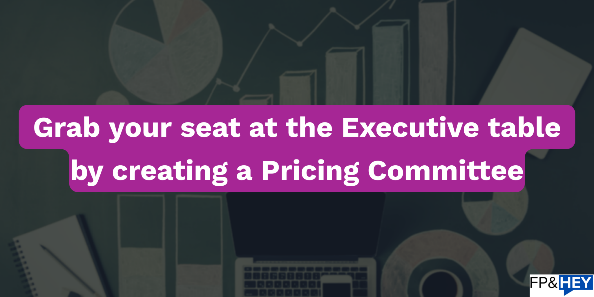 Grab your seat at the Executive table by creating a Pricing Committee ...